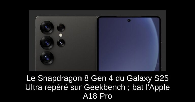 Le Snapdragon 8 Gen 4 du Galaxy S25 Ultra repéré sur Geekbench ; bat l'Apple A18 Pro - Ca marche ...