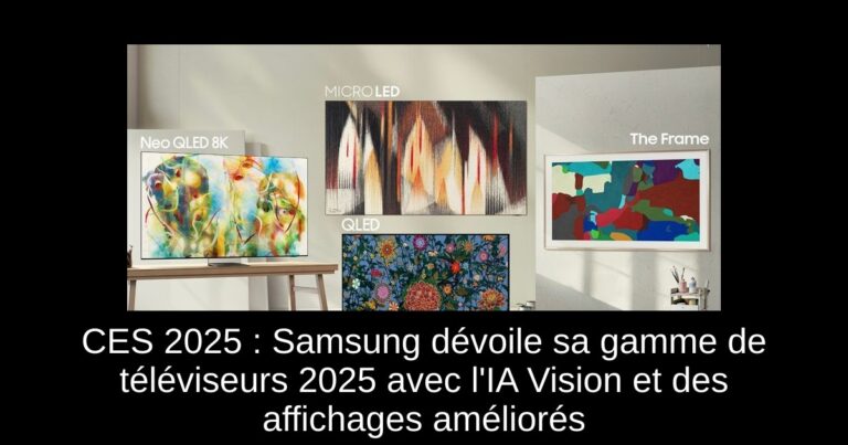 CES 2025 : Samsung dévoile sa gamme de téléviseurs 2025 avec l'IA Vision et des affichages ...