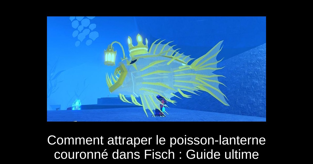 Comment attraper le poisson-lanterne couronné dans Fisch : Guide ultime ...