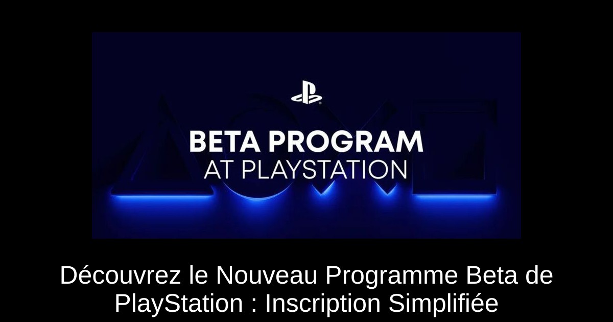 Découvrez le Nouveau Programme Beta de PlayStation : Inscription ...
