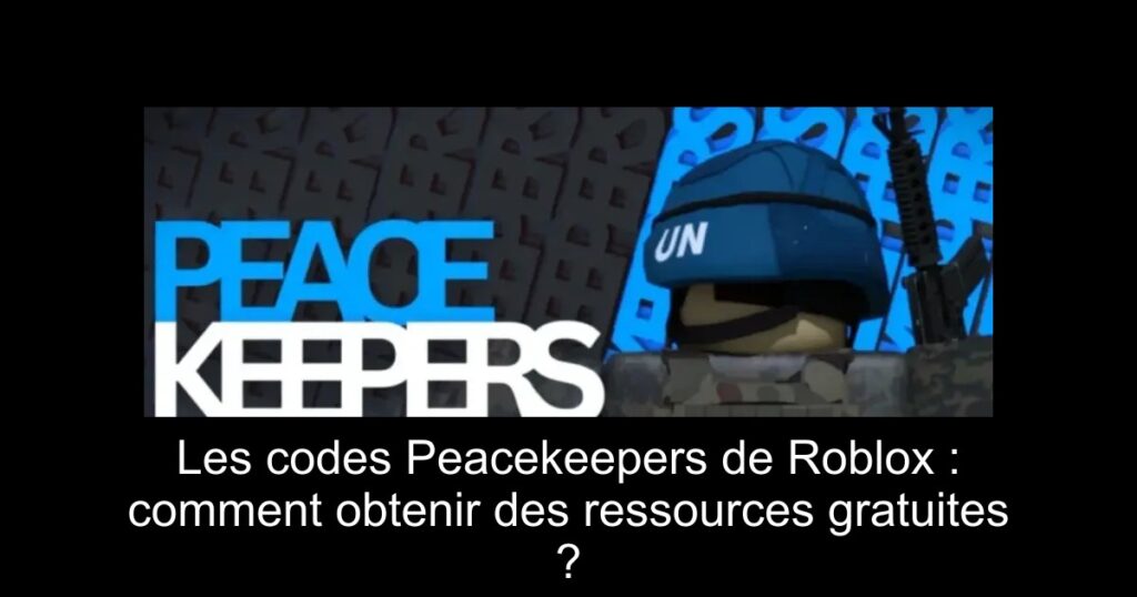 Les codes Peacekeepers de Roblox : comment obtenir des ressources ...