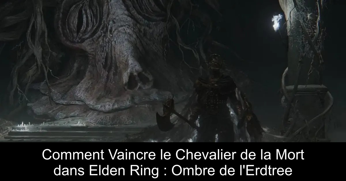 Comment Vaincre le Chevalier de la Mort dans Elden Ring : Ombre de l ...