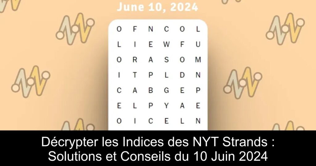 Décrypter les Indices des NYT Strands : Solutions et Conseils du 10 ...