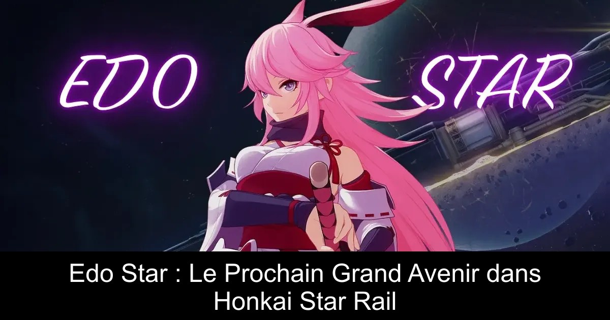 Edo Star : Le Prochain Grand Avenir dans Honkai Star Rail - Ca marche ...