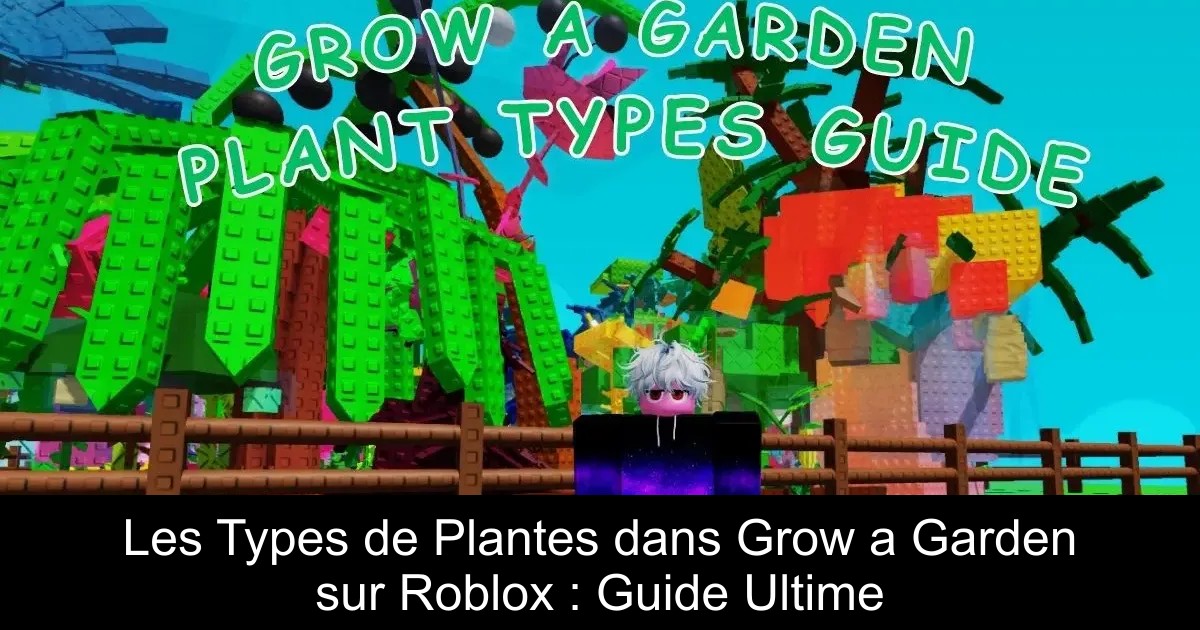 Les Types de Plantes dans Grow a Garden sur Roblox : Guide Ultime - Ca ...