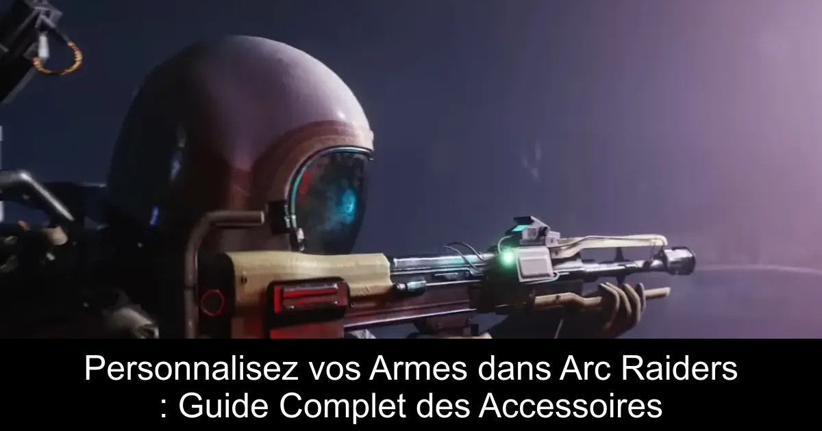 Personnalisez vos Armes dans Arc Raiders : Guide Complet des ...